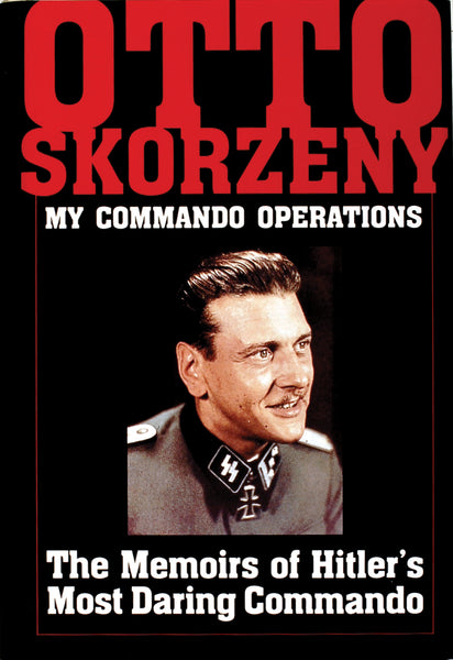 Otto Skorzeny: My Commando Operations – Military
